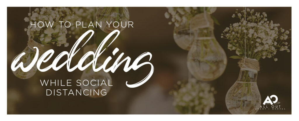 How to Plan for Your Wedding While Social Distancing | All Out Event Rental